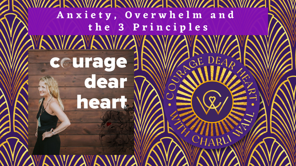 Episode 56: Anxiety, Overwhelm and the 3 Principles